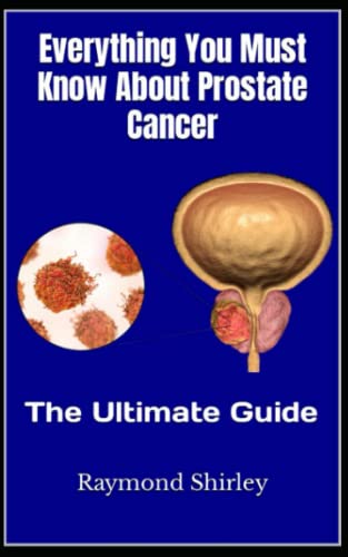 Everything You Must Know About Prostate Cancer: The Ultimate Guide by ...