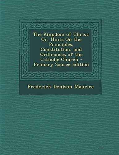 The Kingdom of Christ: Or, Hints on the Principles, Constitution, and ...