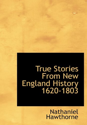 True Stories From New England History 1620-1803 by Nathaniel Hawthorne ...