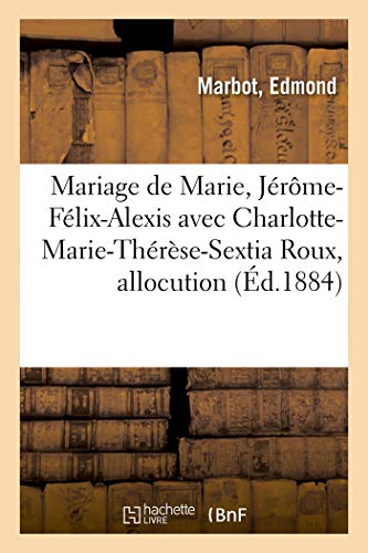 Mariage de M. Marie, Jérôme-Félix-Alexis avec Mlle Charlotte-Marie ...