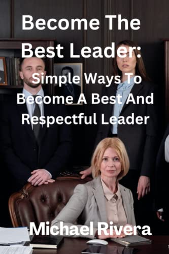 Become The Best Leader: Simple Ways To Become A Best And Respectful ...