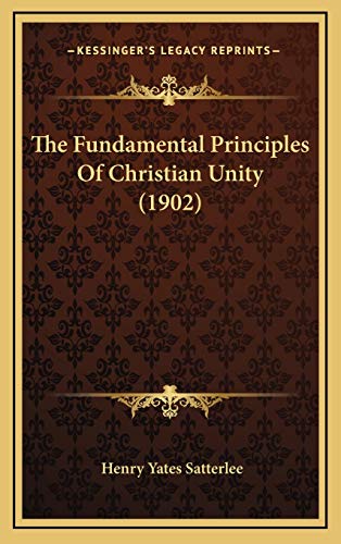 The Fundamental Principles Of Christian Unity by Henry Yates Satterlee ...