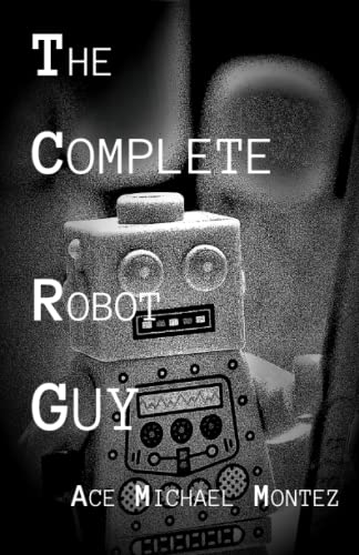 The Complete Robot Guy by Ace Michael Montez | Goodreads