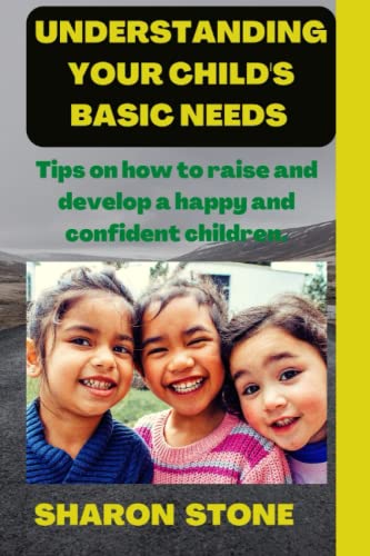 UNDERSTANDING YOUR CHILD'S BASIC NEEDS: Tips on how to raise and ...