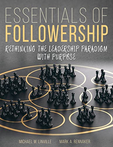 Essentials of Followership: Rethinking the Leadership Paradigm with ...