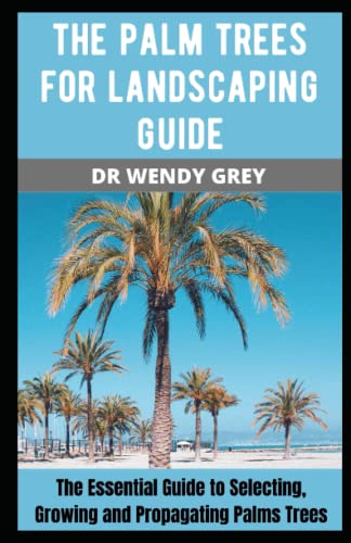 The Palm Trees for Landscaping Guide: The Essential Guide to Selecting ...