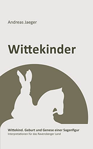 Wittekinder. Geburt und Genese einer Sagenfigur.: Interpretationen für das Ravensberger Land by ...
