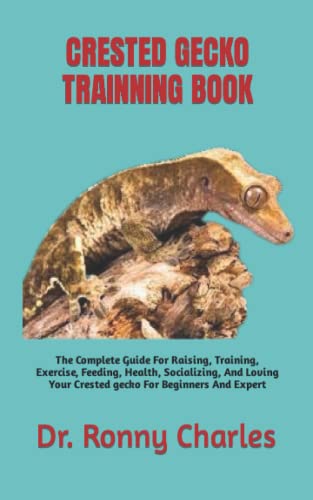 CRESTED GECKO TRAINNING BOOK: The Complete Guide For Raising, Training ...