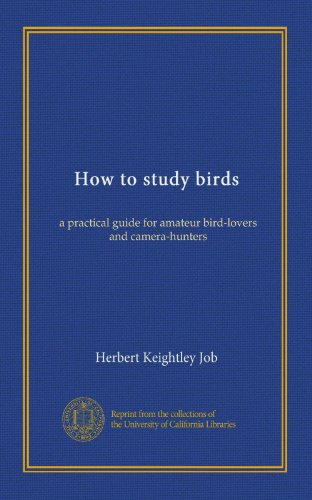 How to study birds: a practical guide for amateur bird-lovers and ...