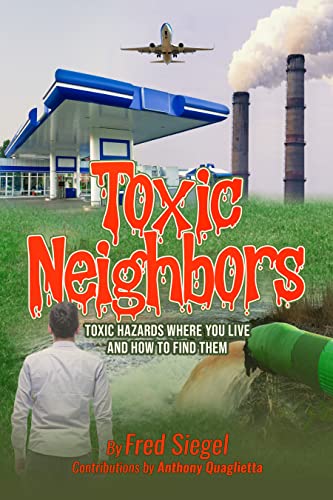 Toxic Neighbors: Toxic Hazards Where You Live And How To Find Them by ...
