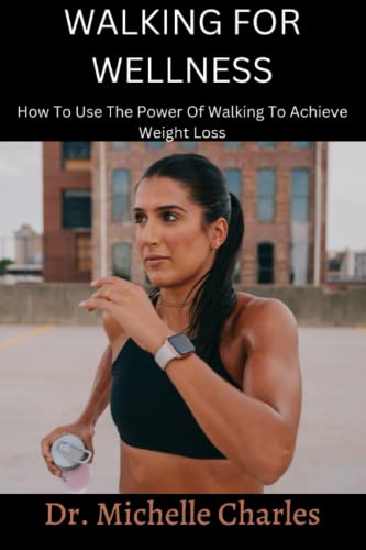 WALKING FOR WELLNESS: How To Use The Power Of Walking To Achieve Weight Loss by Dr. Michelle ...
