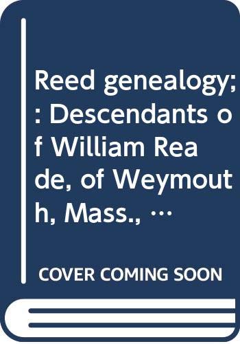 Reed genealogy;: Descendants of William Reade, of Weymouth, Mass., from ...