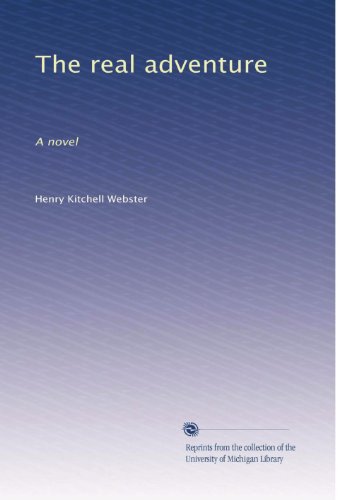 The real adventure: A novel by Henry Kitchell Webster | Goodreads