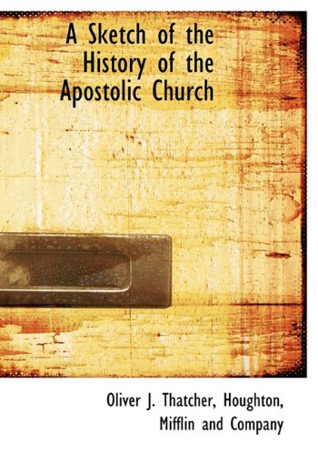 A Sketch of the History of the Apostolic Church by Oliver Thatcher ...