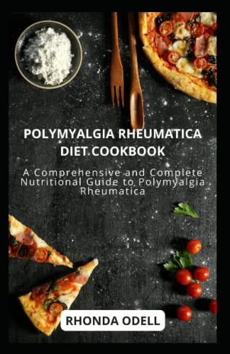 Polymyalgia Rheumatica Diet Cookbook: A Comprehensive and Complete ...