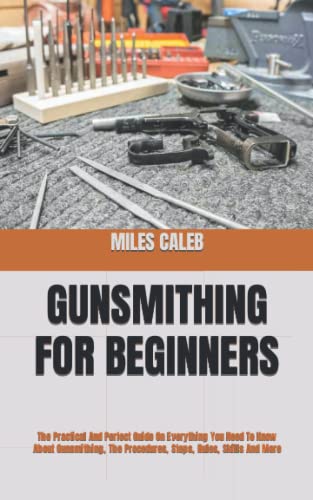 GUNSMITHING FOR BEGINNERS: The Practical And Perfect Guide On ...