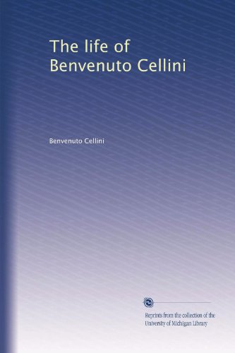 The life of Benvenuto Cellini by Benvenuto Cellini | Goodreads