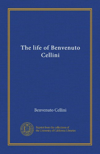 The life of Benvenuto Cellini by Benvenuto Cellini | Goodreads