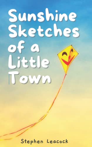 Sunshine Sketches of a Little Town: Classics Canadian Humorous Novel by ...