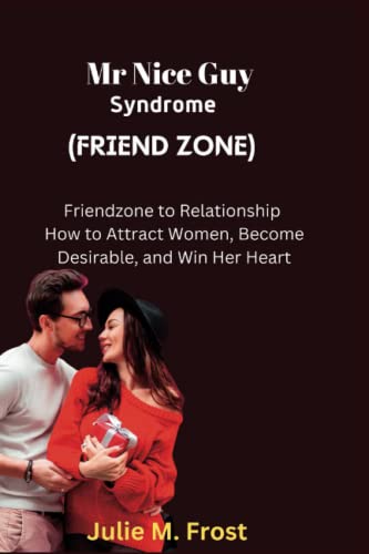 Mr Nice Guy Syndrome(FRIEND ZONE): Friendzone to Relationship How to ...
