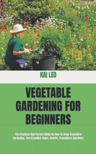 VEGETABLE GARDENING FOR BEGINNERS: The Practical And Perfect Guide On ...