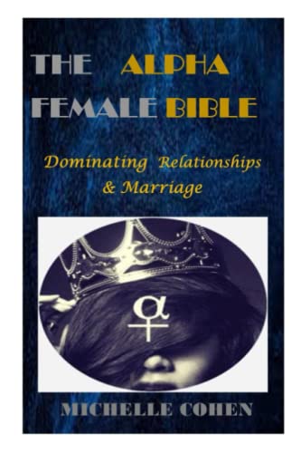 THE ALPHA FEMALE BIBLE: DOMINATING RELATIONSHIPS AND MARRIAGE by ...