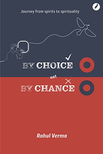 By Choice not by Chance: Journey from Spirits to Spirituality by Rahul ...