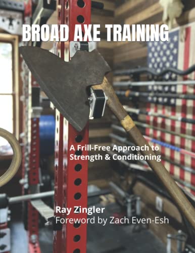 Broad Axe Training: A Frill-Free Approach to Strength & Conditioning by Ray Zingler | Goodreads