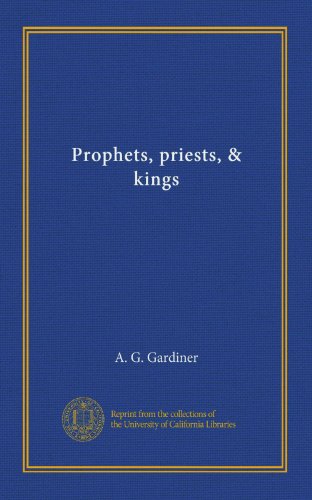 Prophets, priests, & kings by Alfred George Gardiner | Goodreads