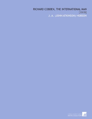 Richard Cobden, the International Man: [1919] by J.A. Hobson | Goodreads