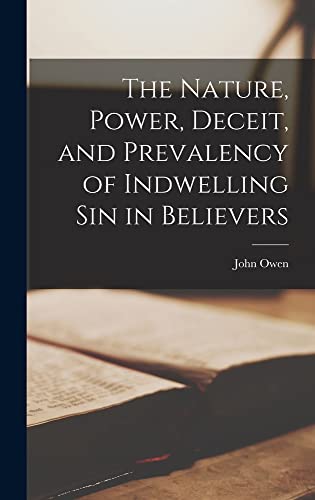 The Nature, Power, Deceit, and Prevalency of Indwelling sin in ...