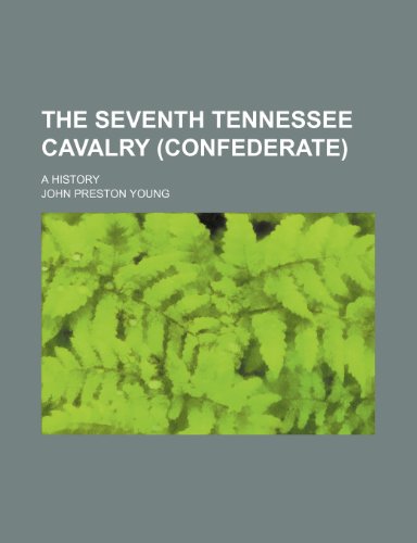The Seventh Tennessee Cavalry (Confederate); A History by John P. Young ...