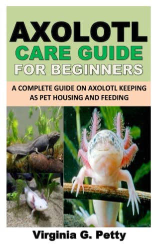 AXOLOTL CARE GUIDE FOR BEGINNERS: A complete guide on keeping axolotl ...