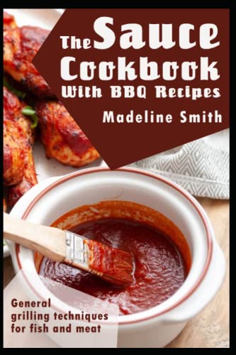 The Sauce Cookbook With Barbecue Recipes:: Ganeral grilling techniques ...