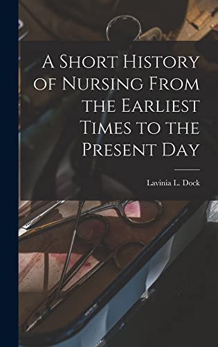 A Short History of Nursing From the Earliest Times to the Present Day by Lavinia L. Dock | Goodreads
