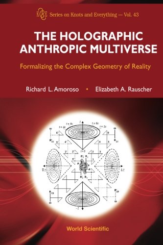 Holographic Anthropic Multiverse, The: Formalizing The Complex Geometry ...