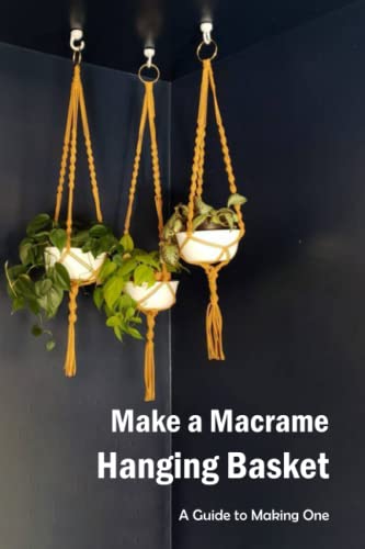 Make a Macrame Hanging Basket: A Guide to Making One: Instructions for ...
