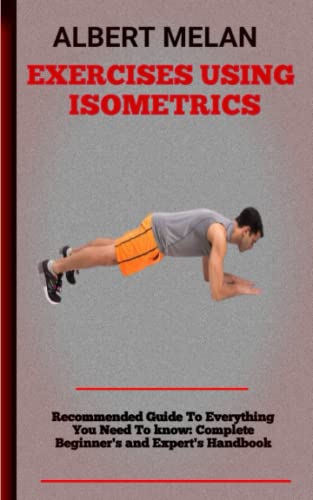 Exercises Using Isometrics: A Guide To Learn How To Use Isometrics To ...