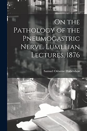 On the Pathology of the Pneumogastric Nerve. Lumleian Lectures, 1876 by ...