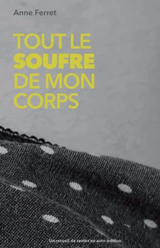 Tout le soufre de mon corps: Un recueil de textes en auto-édition by ...