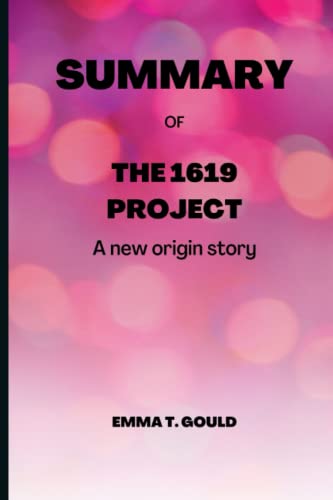 Summary of The 1619 project: A new origin story by Emma T. Gould ...