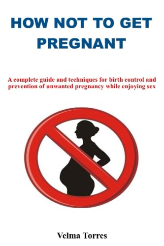 How Not To Get Pregnant: A complete guide and techniques for birth ...
