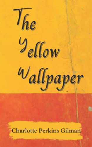 The Yellow Wallpaper: by Charlotte Perkins Gilman by Charlotte Perkins ...