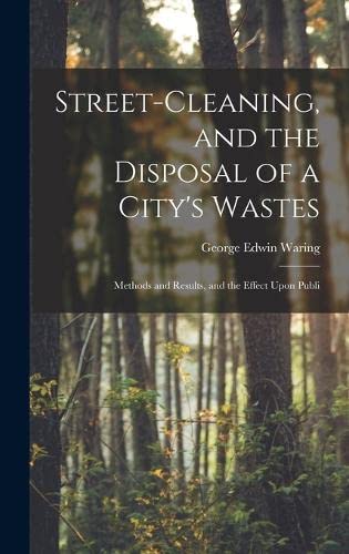 Street-cleaning, and the Disposal of a City's Wastes: Methods and ...