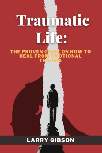 Traumatic Life:: The Proven Guide On How To Heal From Emotional Trauma ...