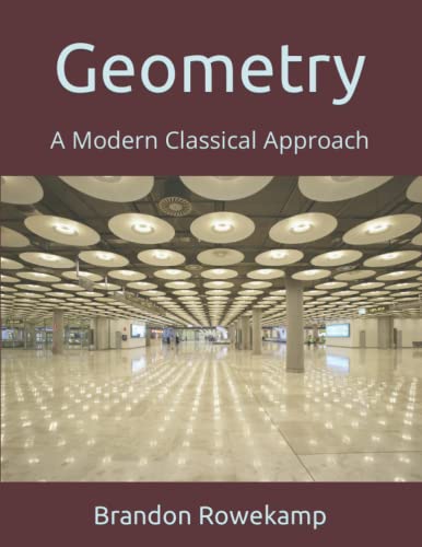 Geometry: A Modern Classical Approach by Dr. Brandon Michael Rowekamp ...