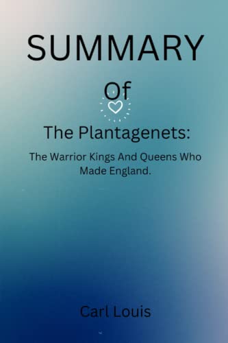 SUMMARY Of The Plantagenets: The Warrior Kings And Queens Who Made ...