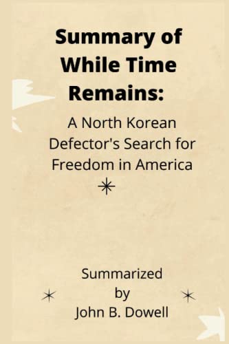 Summary of While Time Remains: A North Korean Defector's Search for Freedom in America by John B ...