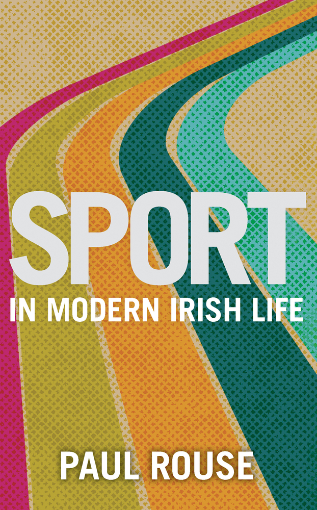 Sport in Modern Irish Life by Paul Rouse | Goodreads