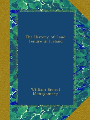 The History of Land Tenure in Ireland by William Ernest Montgomery ...